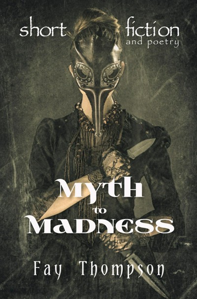 Smashwords – Myth to Madness -- Short Fiction and Poetry – a book by Fay Thompson