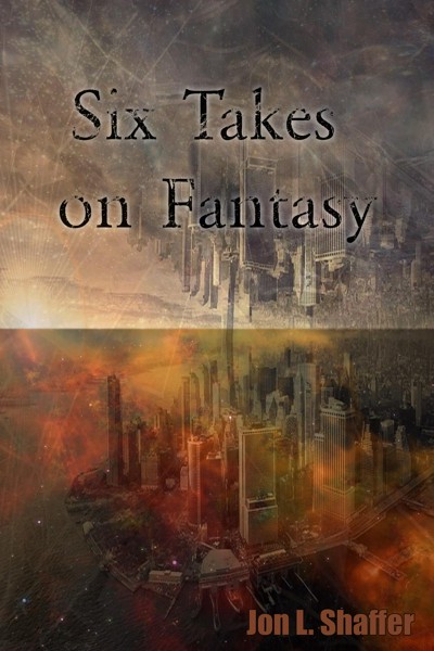 Smashwords – Six Takes on Fantasy – a book by Jon L Shaffer
