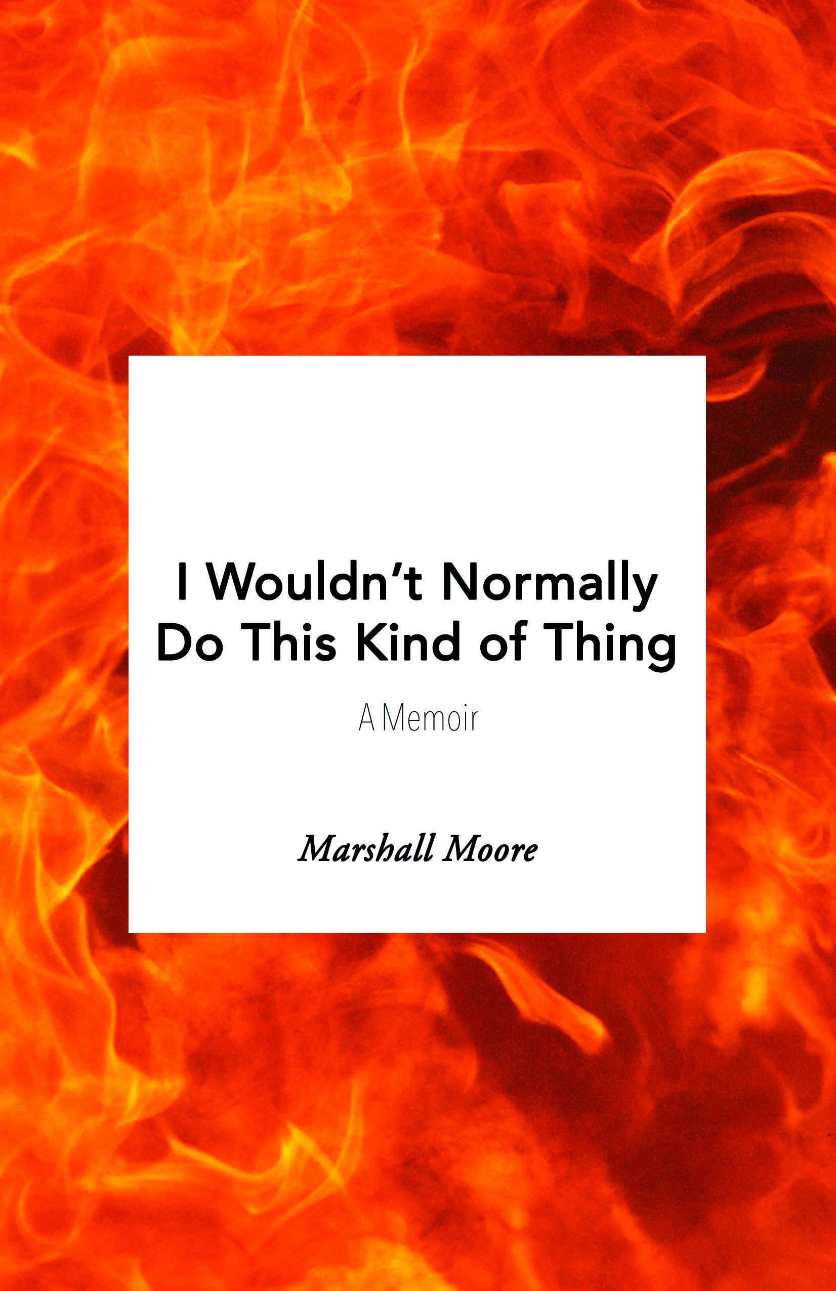 Smashwords – I Wouldn't Normally Do This Kind of Thing: A Memoir – a book by Marshall Moore