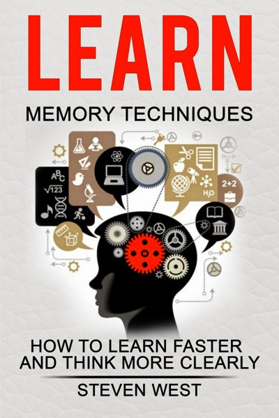 Smashwords – Learn Memory Techniques - How to Learn Faster and Think More Clearly – a book by ...
