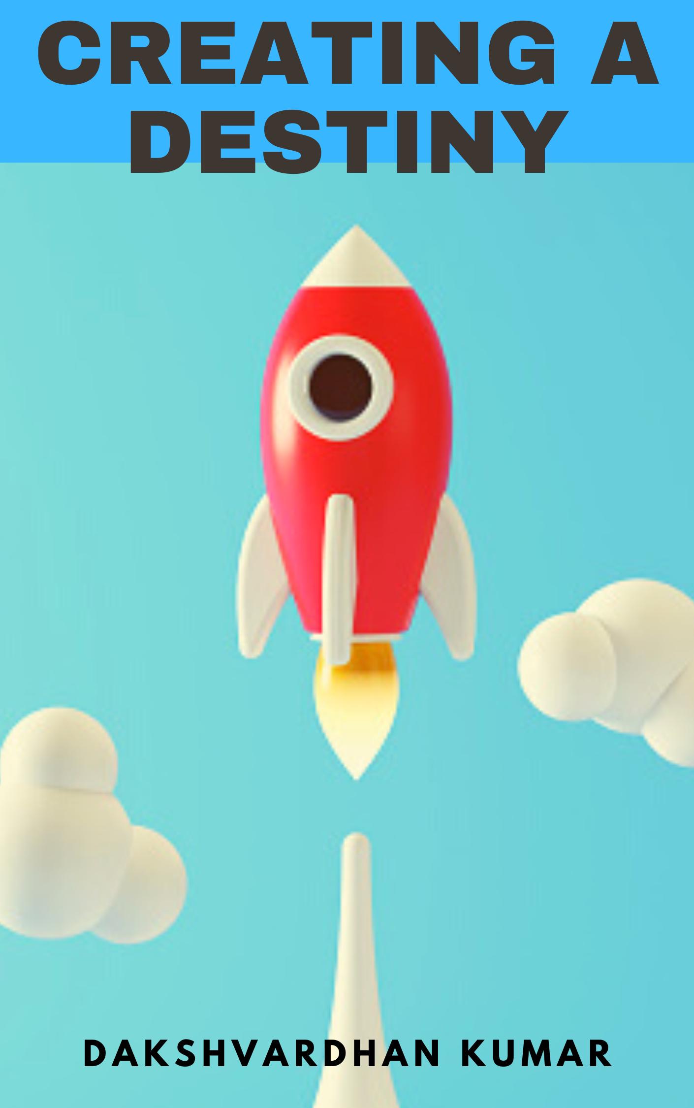 Smashwords – Creating a Destiny – a book by Dakshvardhan Kumar