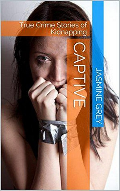 Smashwords – Captive True Crime Stories of Kidnapping – a book by Jasmine Grey