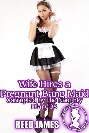 Smashwords – Wife Hires a Pregnant Bang Maid (Corrupted by the Naughty Diary 38)