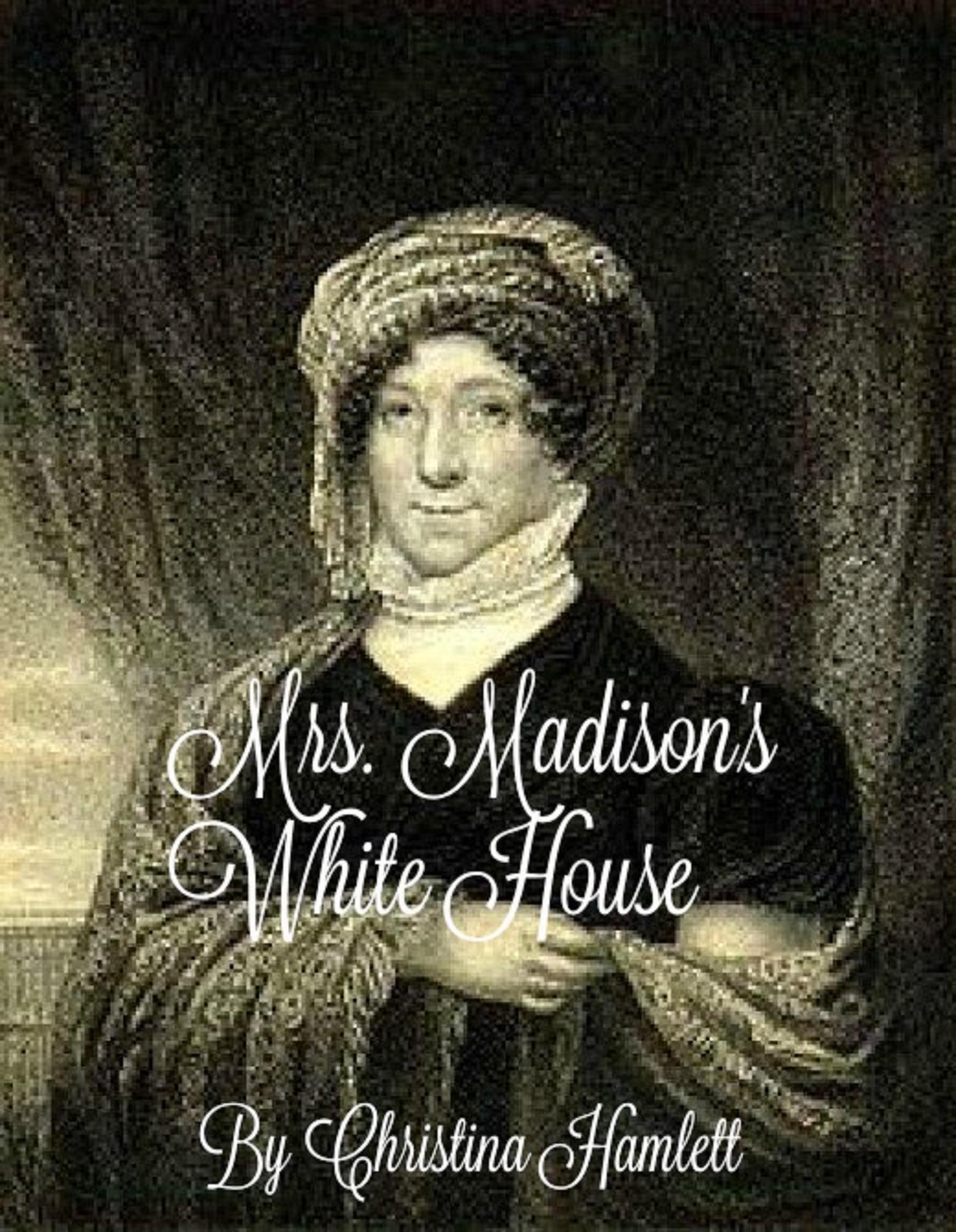 Smashwords – Mrs.Madison's White House – a book by Christina Hamlett