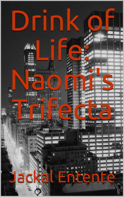 Smashwords – Drink of Life: Naomi's Trifecta – a book by Jackal Entente