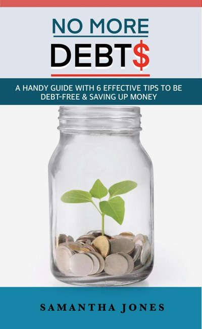 Smashwords – No More Debts: A Handy Guide With 6 Effective Tips To Be Debt-Free & Saving Up ...