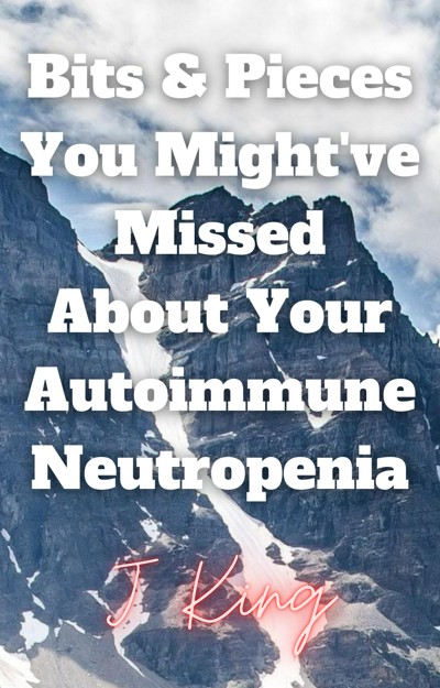 Smashwords – Bits & Pieces You Might've Missed About Your Autoimmune Neutropenia – a book by J King
