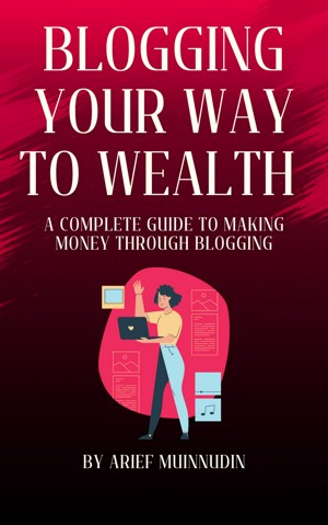 Smashwords – Blogging Your Way To Wealth A Complete Guide To Making Money Through Blogging