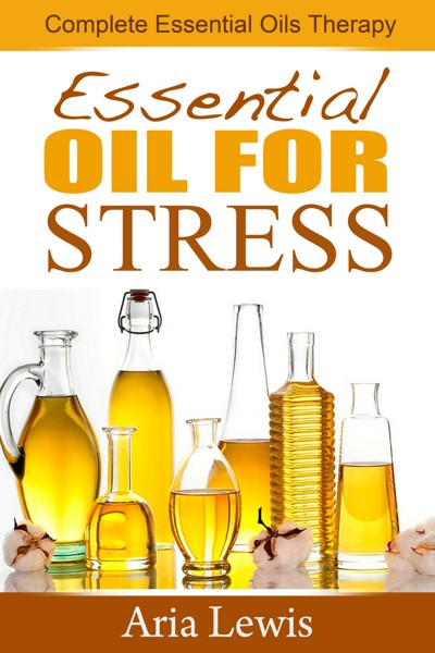 Smashwords – Essential Oils For Stress: Complete Essential Oils Therapy ...