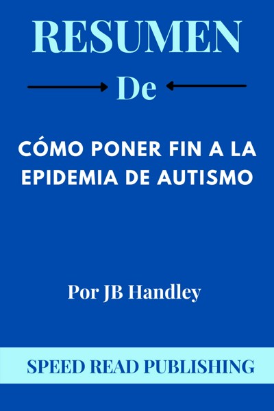 Smashwords – Resumen De Cómo Poner Fin a La Epidemia De Autismo Por JB ...