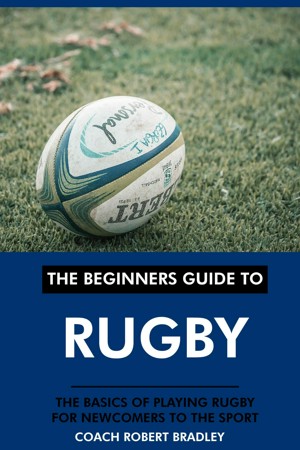 Smashwords – The Beginners Guide to Rugby: The Basics of Playing Rugby ...