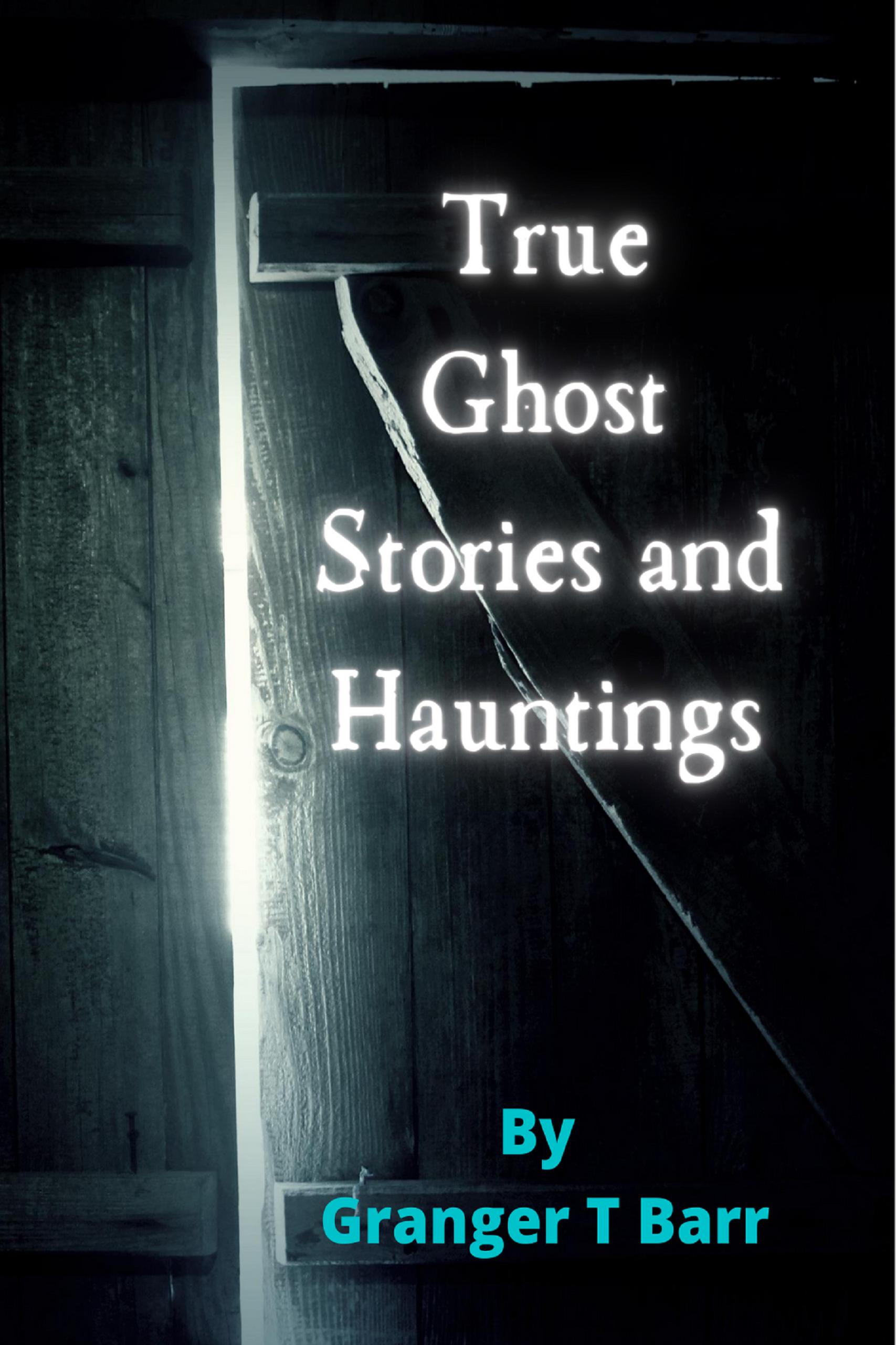 Smashwords – True Ghost Stories and Hauntings – a book by Granger T Barr