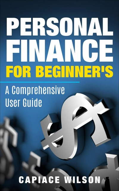Smashwords – Personal Finance for Beginner's - A Comprehensive User Guide – a book by Capiace Wilson