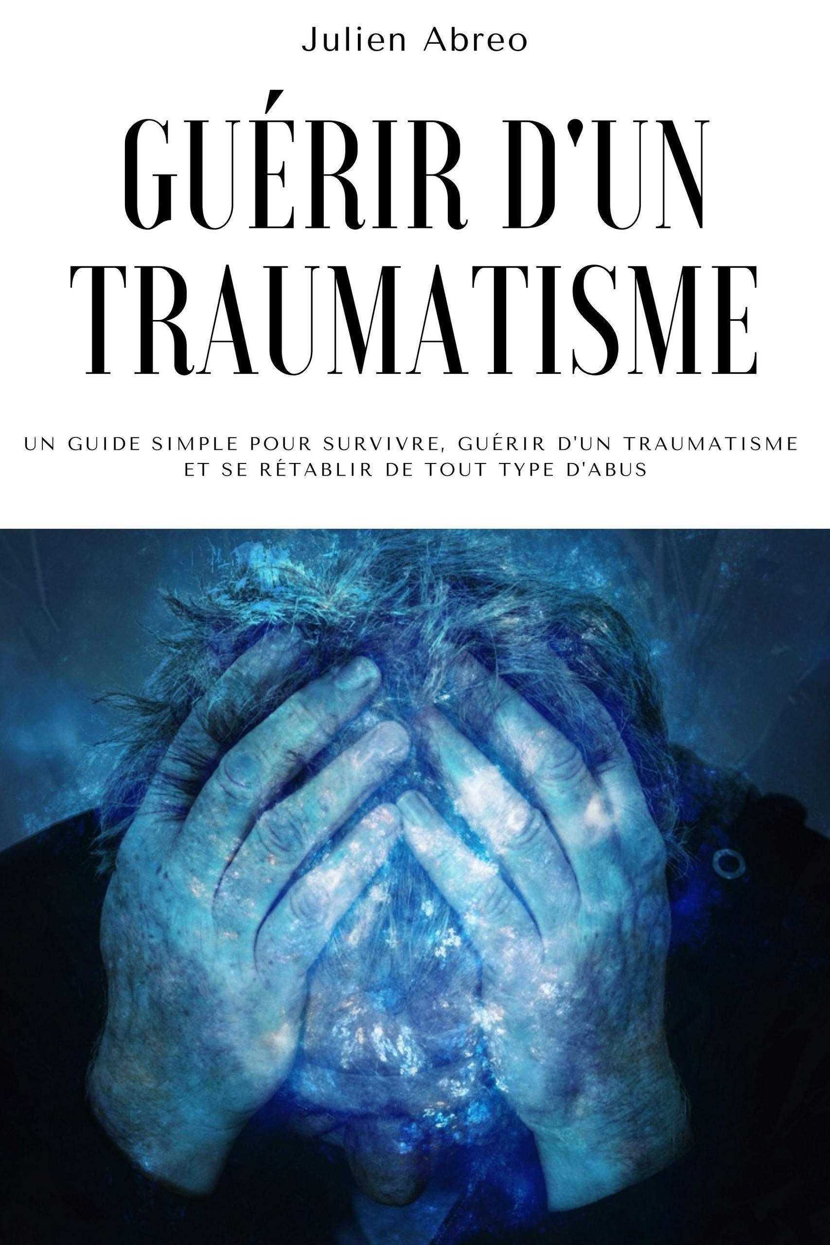 Smashwords – Guérir d'un traumatisme: Un guide simple pour survivre, guérir d'un traumatisme et ...