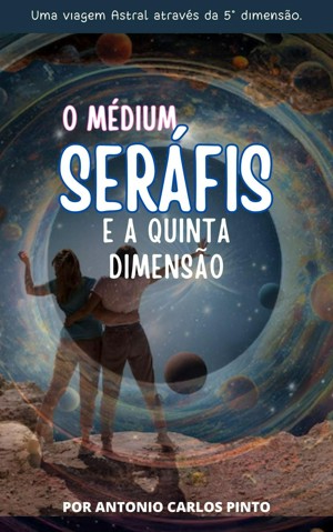 Livro Religioso e Espiritual: O Médium Seráfis e A Quinta Dimensão - Por Antonio Carlos Pinto