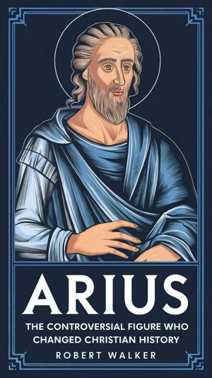 Smashwords – Arius: The Controversial Figure Who Changed Christian History