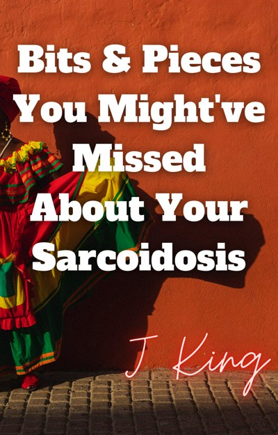 Smashwords – Bits & Pieces You Might've Missed About Your Sarcoidosis – a book by J King