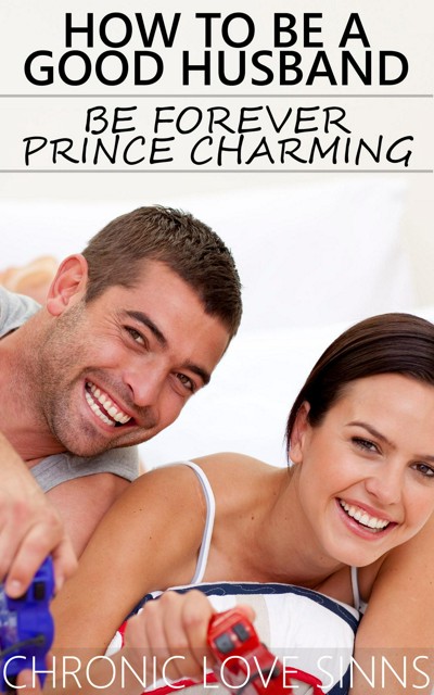 Smashwords – How to Be a Good Husband: Be Forever Prince Charming – a book by Chronic Love Sinns