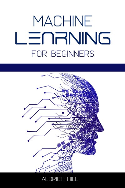 Smashwords – Machine Learning for Beginners – a book by Aldrich Hill