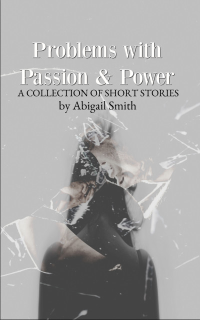 Smashwords – Problems with Passion & Power: A Collection of Short Stories – a book by Abigail Smith