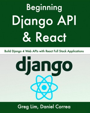 Smashwords – Beginning Django API with React: Build Django 4 Web APIs with React Full Stack ...