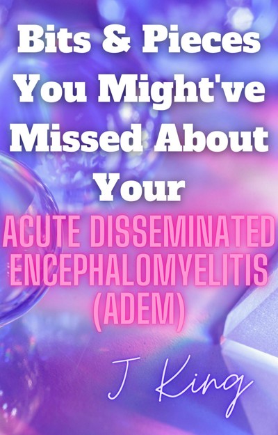 Smashwords – Bits & Pieces You Might've Missed About Your Acute Disseminated Encephalomyelitis ...