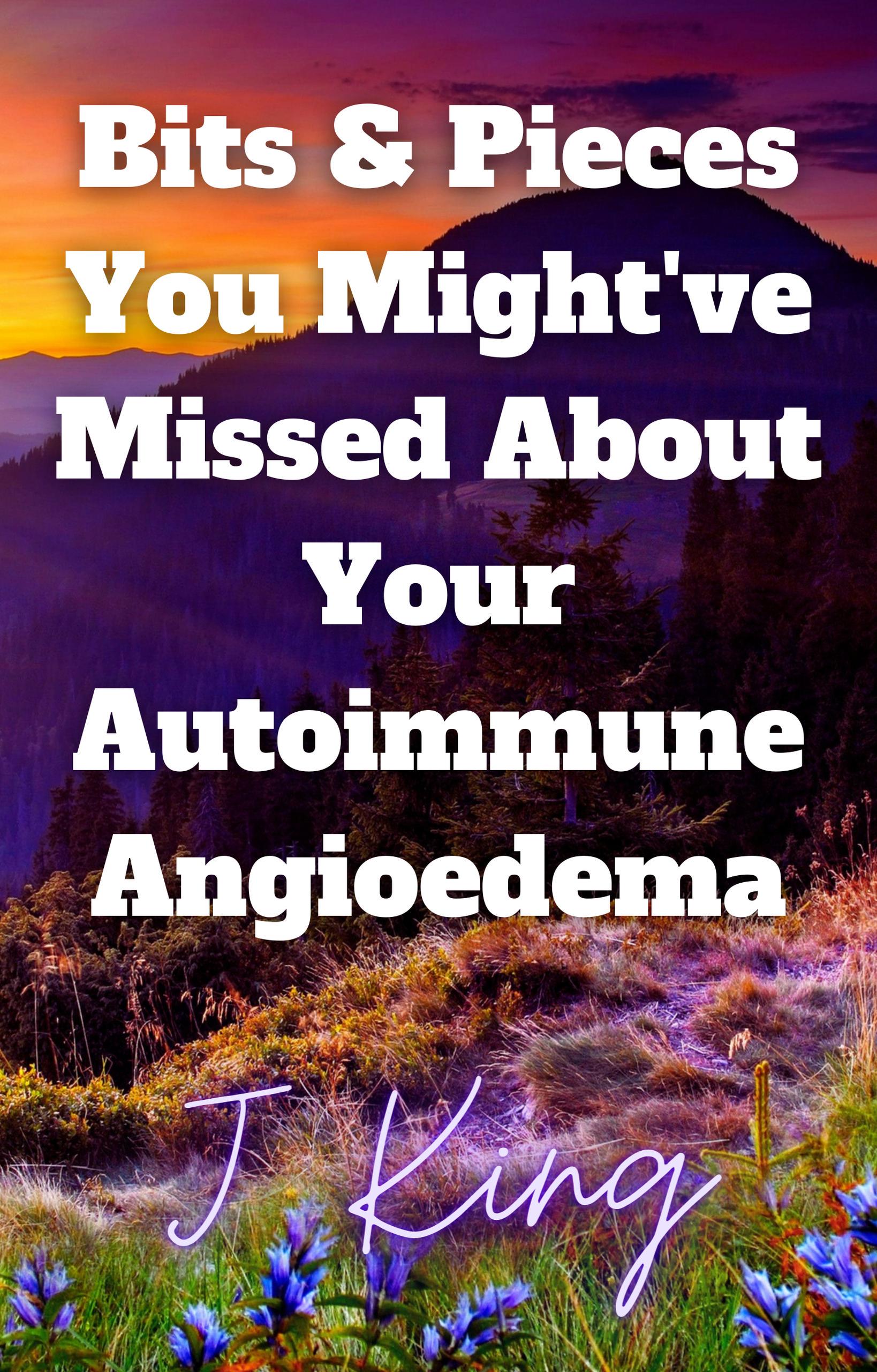 Smashwords – Bits & Pieces You Might've Missed About Your Autoimmune Angioedema – a book by J King