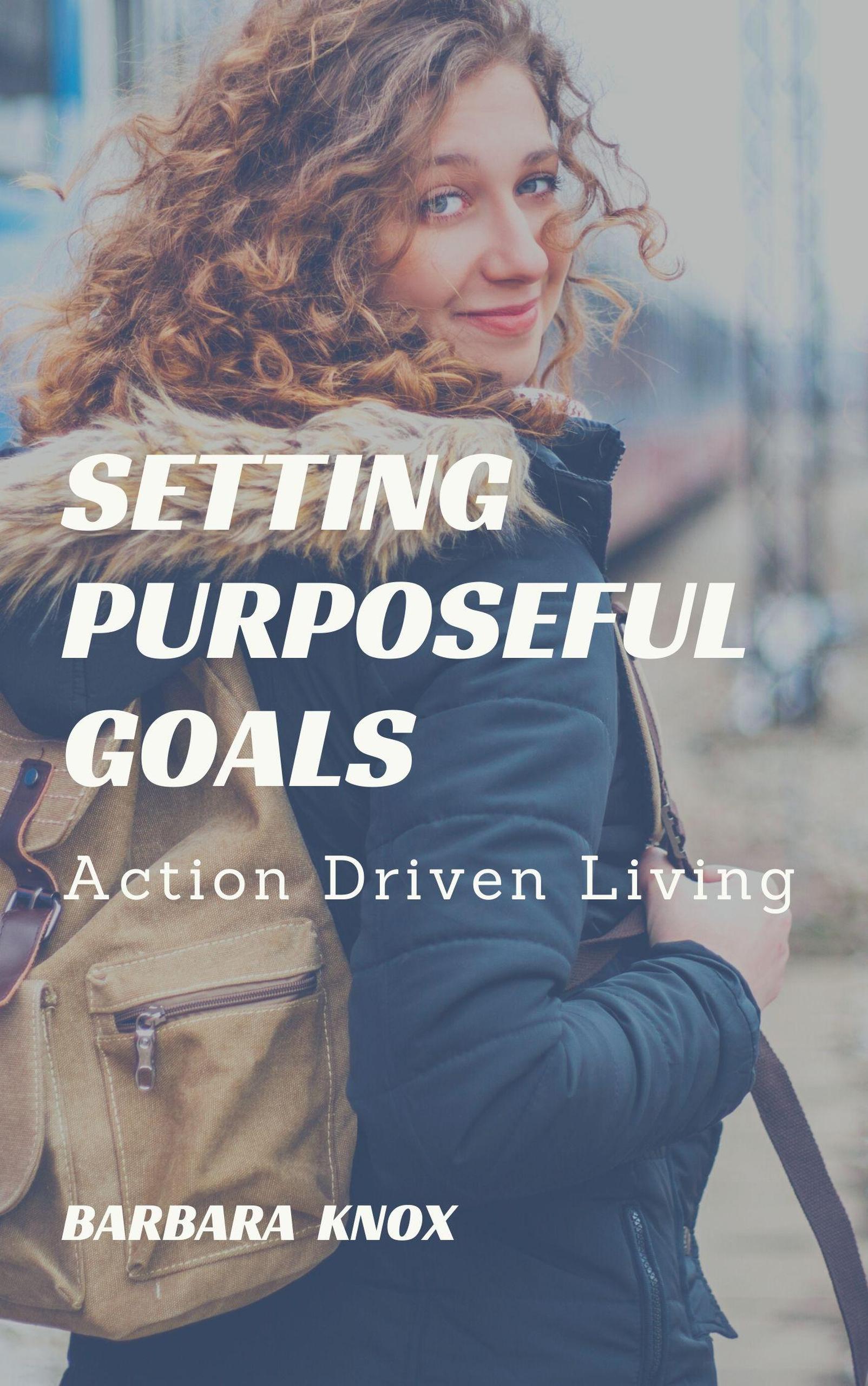 Smashwords – Setting Purposeful Goals: Action Driven Living – a book by Barbara Knox
