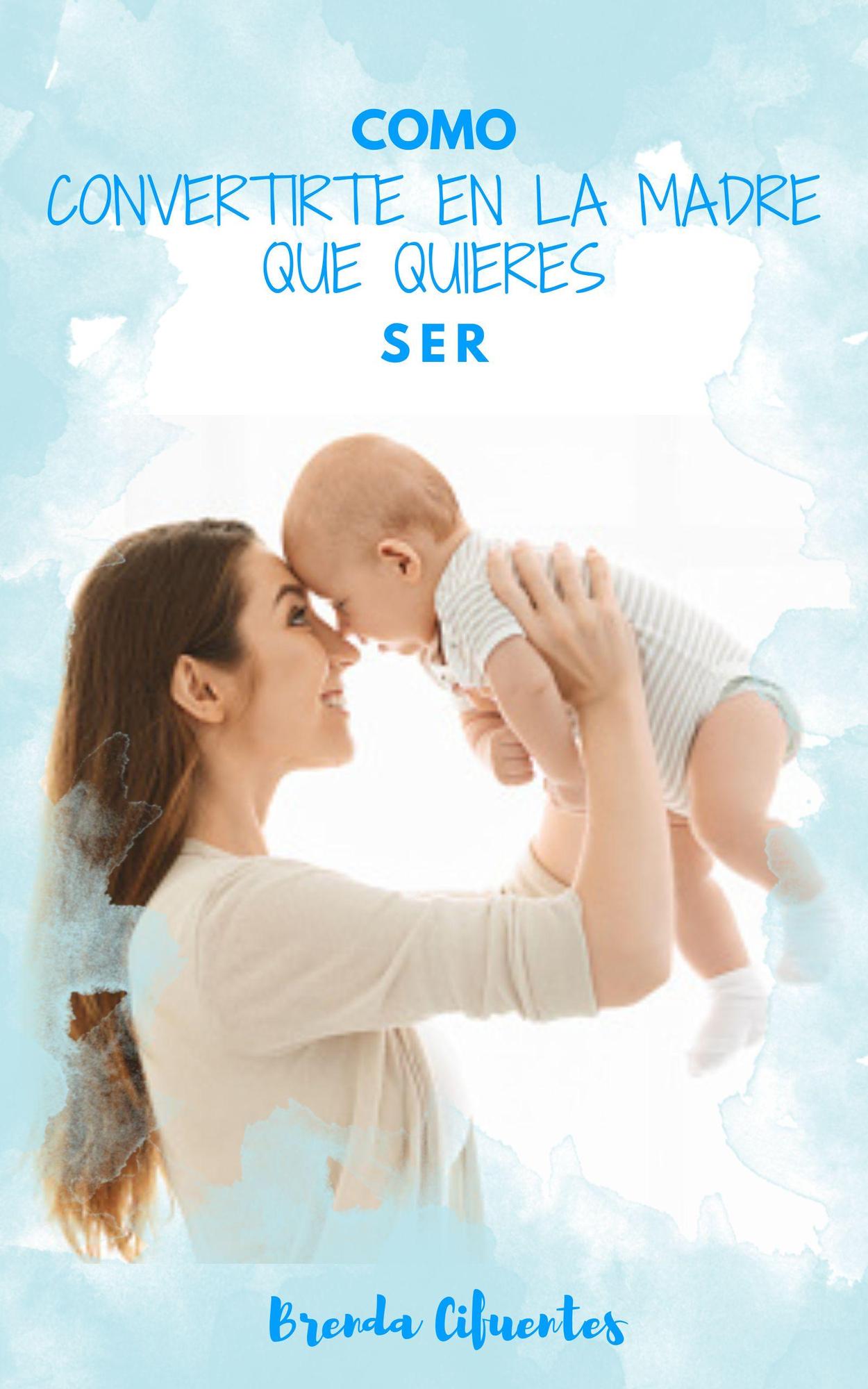Smashwords – Como convertirte en la madre que quieres ser – a book by ...