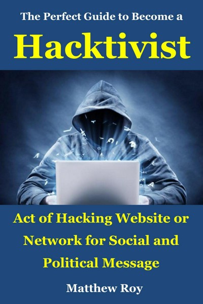 Smashwords – The Perfect Guide to Become a Hacktivist : Act of Hacking Website or Network for ...