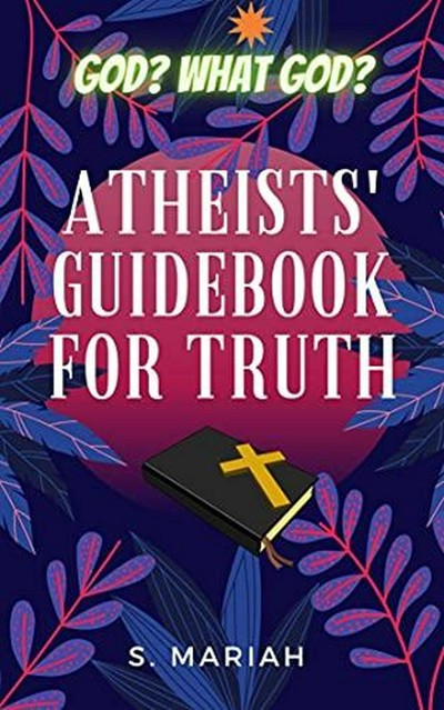 Smashwords – God? What God? Atheists' Guidebook for Truth – a book by S. Mariah