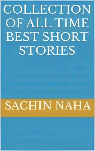 Smashwords – Collection Of All Time Best Short Stories – a book by sachin naha