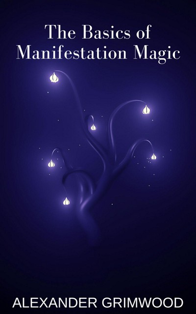Smashwords – The Basics of Manifestation Magic – a book by Alexander Grimwood