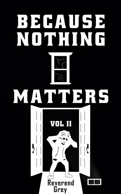 Smashwords – Because Nothing Matters Vol. II – a book by Reverend Grey