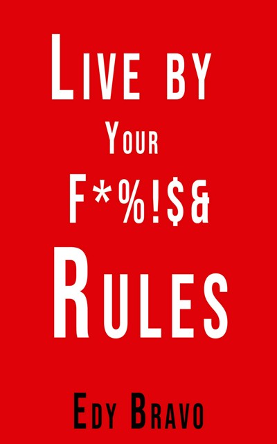 Smashwords – Live by Your Fucking Rules – a book by Edy Bravo