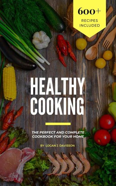 Smashwords – Healthy Cooking: The Perfect And Complete Cookbook For Your Home With 600+ Recipes ...