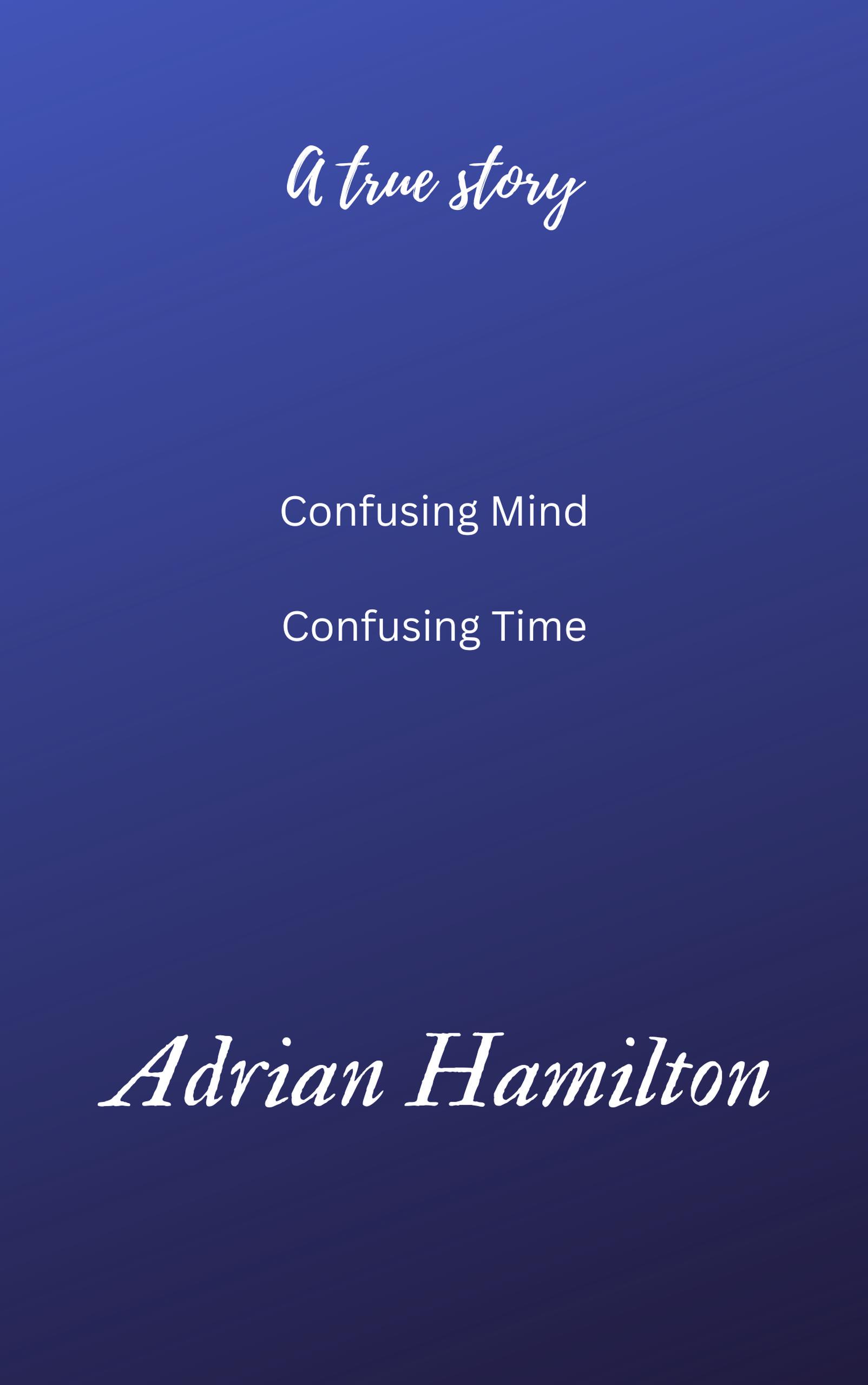 Smashwords – Confusing Mind Confusing Time – a book by Adrian Hamilton