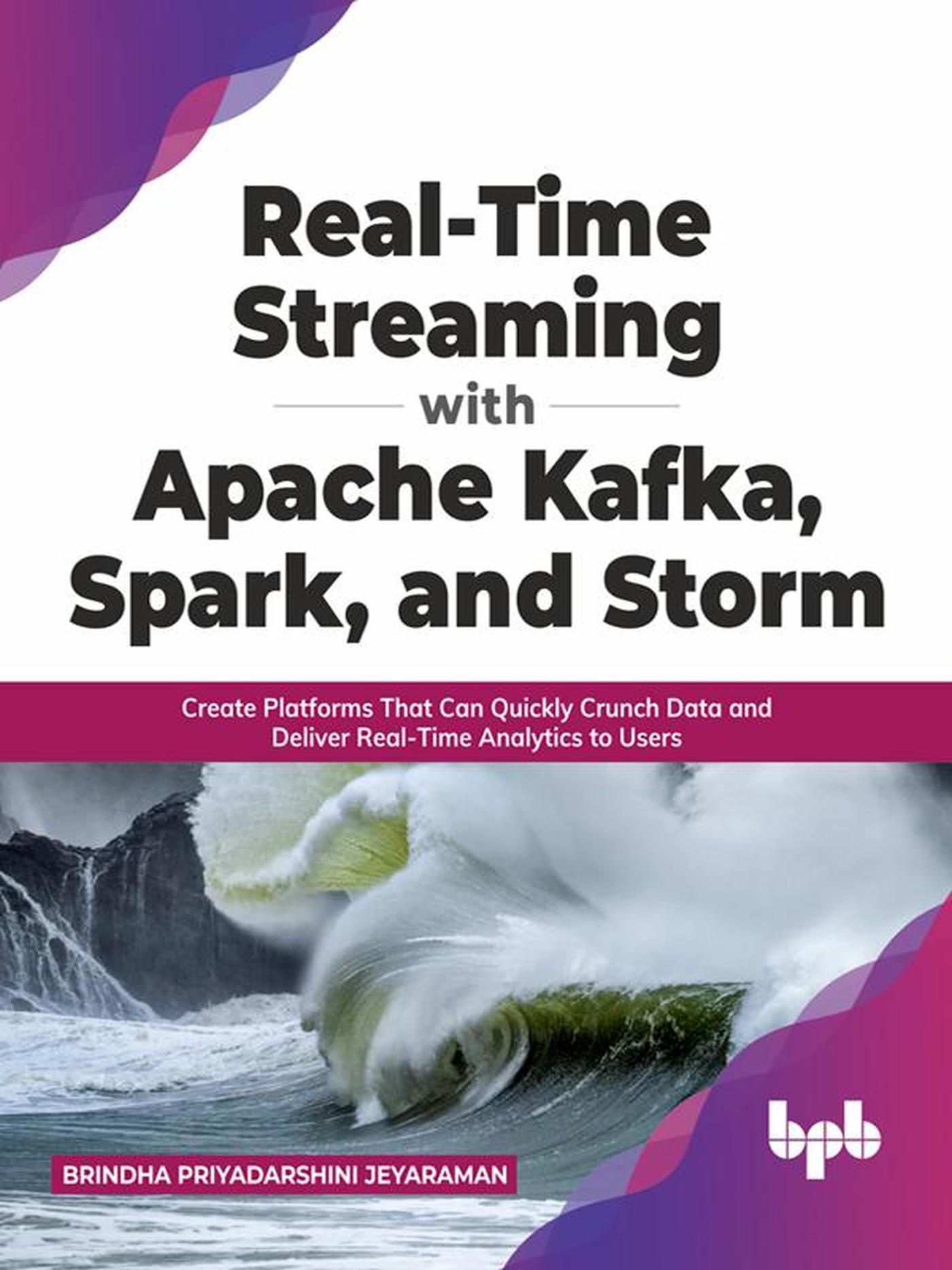 Smashwords – Real-Time Streaming with Apache Kafka, Spark, and Storm: Create Platforms That Can ...