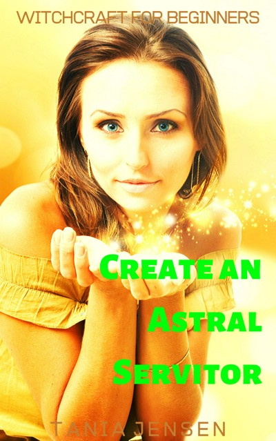 Smashwords – Create an Astral Servitor – a book by Tania Jensen