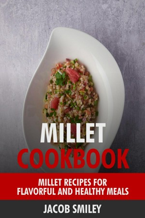 Smashwords – Millet Cookbook: Millet Recipes for Flavorful and Healthy ...