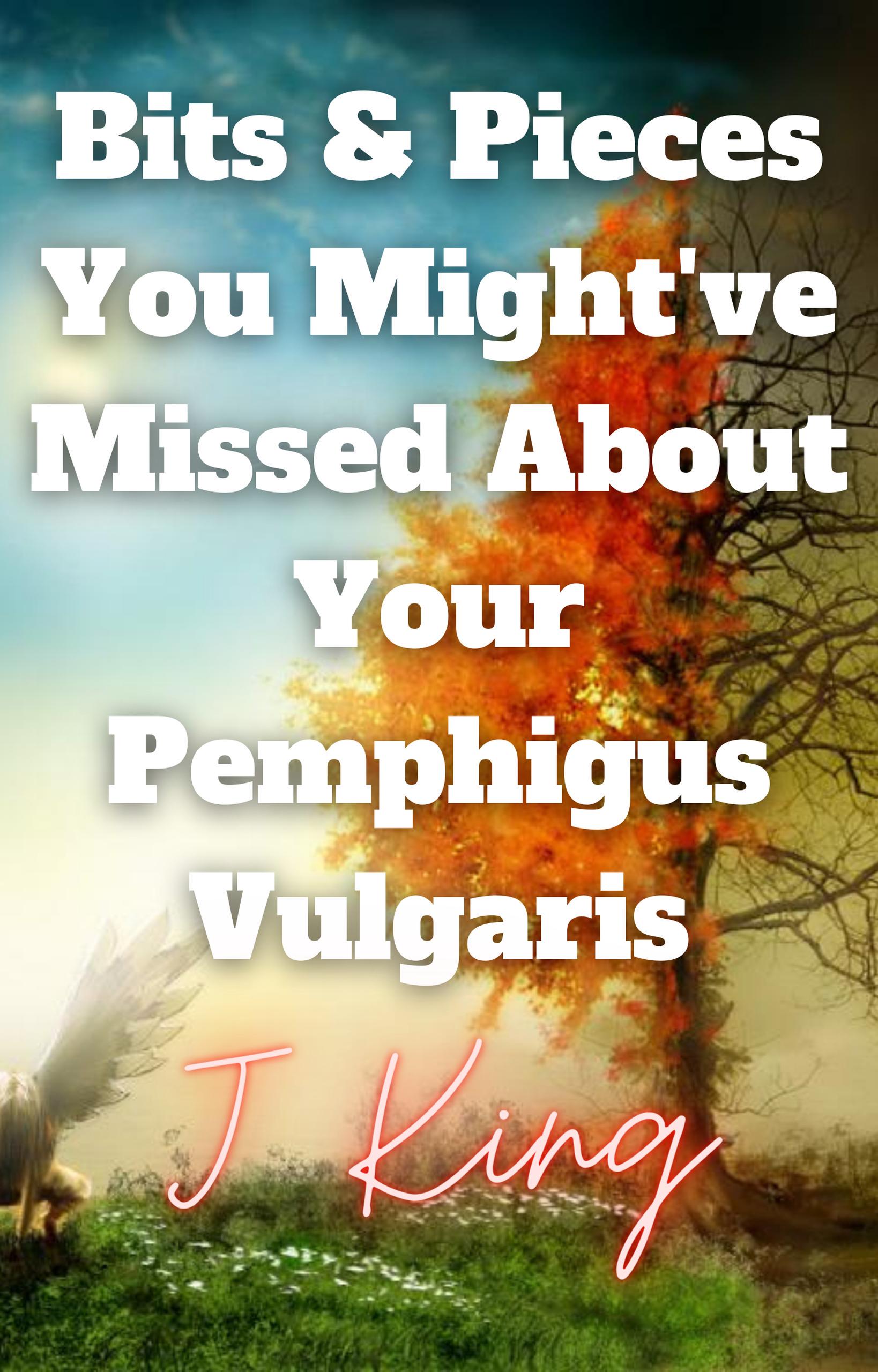 Smashwords – Bits & Pieces You Might've Missed About Your Pemphigus Vulgaris – a book by J King