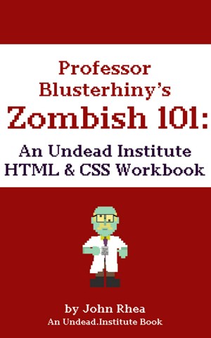 Smashwords – Professor Blusterhiny's Zombish 101: An Undead Institute HTML & CSS Workbook