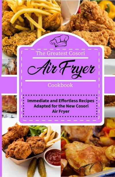 Smashwords The Greatest Cosori Air Fryer Cookbook Immediate And