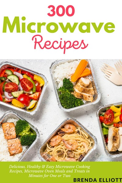 Smashwords – 300 Microwave Recipes: Delicious, Healthy & Easy Microwave ...
