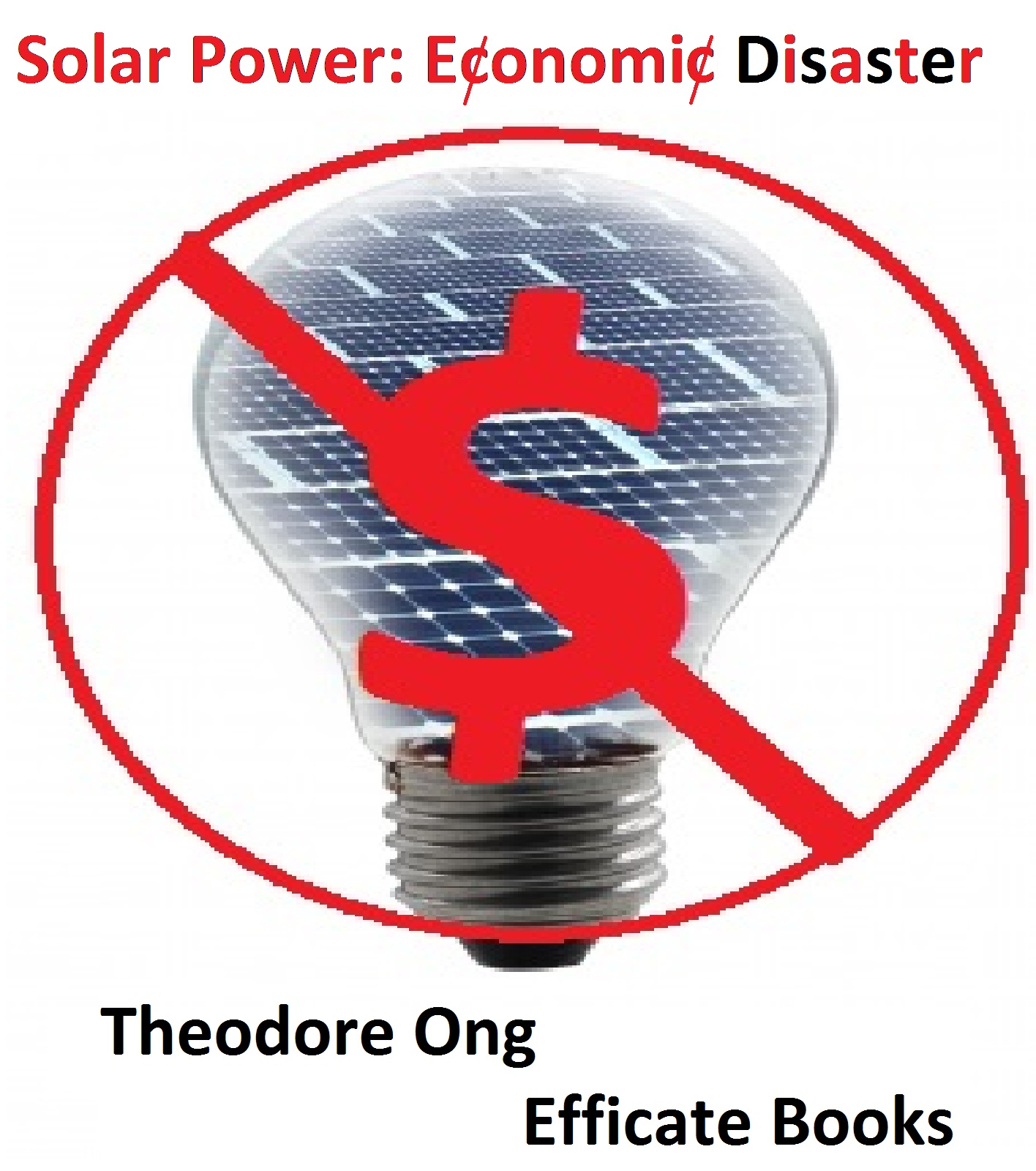 Efficate: Solar Power: Economic Disaster (Second Edition) - Personal Rant