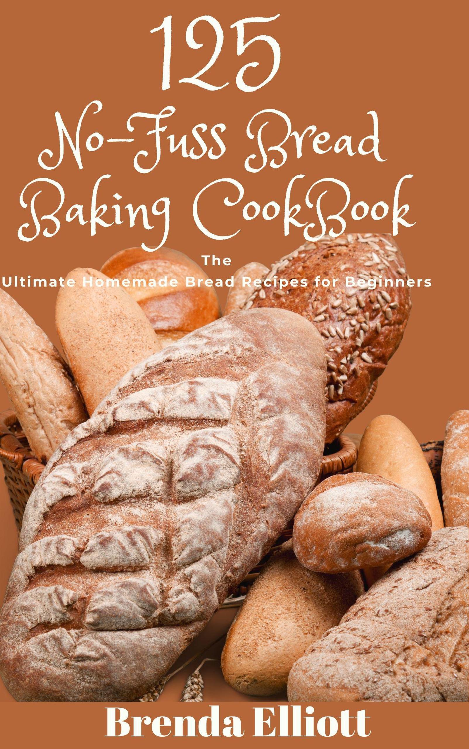 Smashwords – 125 No-Fuss Bread Baking CookBook: The Ultimate Homemade ...