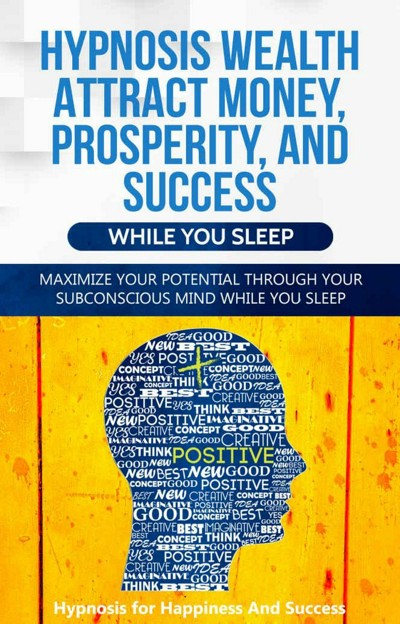 Smashwords – Hypnosis Wealth Attract Money, Prosperity And Success While You Sleep: Maximize ...