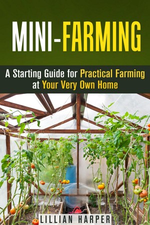 Smashwords – Mini-Farming: A Starting Guide for Practical Farming at Your Very Own Home