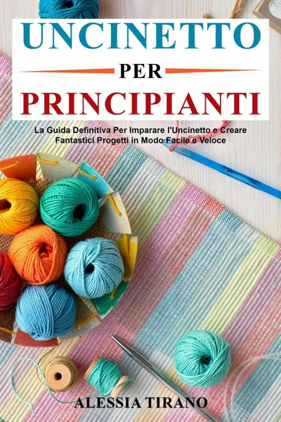 Smashwords – Uncinetto per Principianti: La Guida Definitiva Per Imparare l'Uncinetto e Creare ...