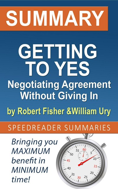Smashwords – Summary of Getting to Yes: Negotiating Agreement Without Giving In by Roger Fisher ...